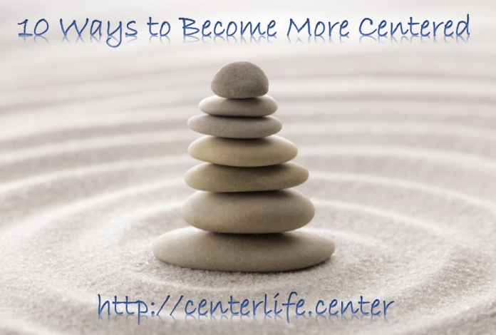 10 Ways to Become Centered | Centerlife Life Practice